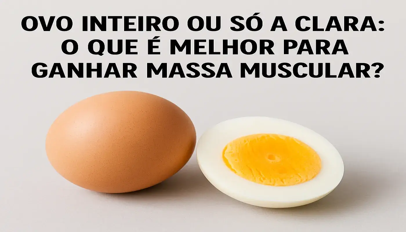 Ovo inteiro ou só a clara: o que é melhor para ganhar massa muscular?